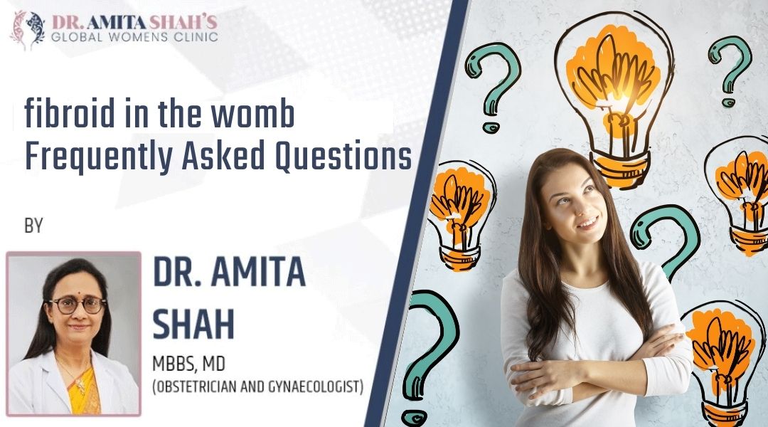 Fibroid In The Womb Frequently Ask Questions - Dr Amita Shah